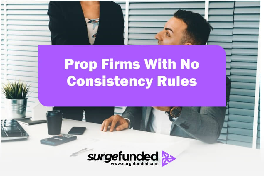 Prop Firms with No Consistency Rules: A Comprehensive Guide