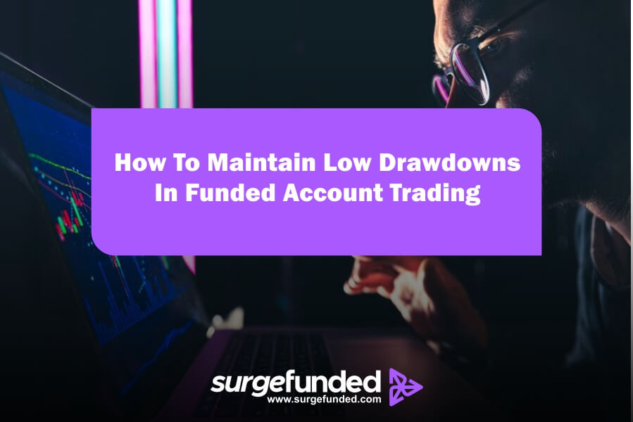 How To Maintain Low Drawdowns In Funded Account Trading