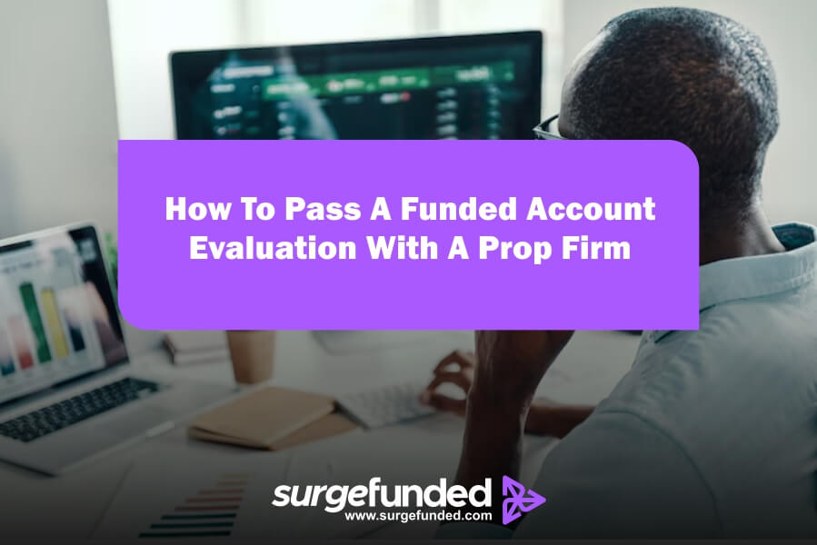 How To Pass A Funded Account Evaluation With A Prop Firm